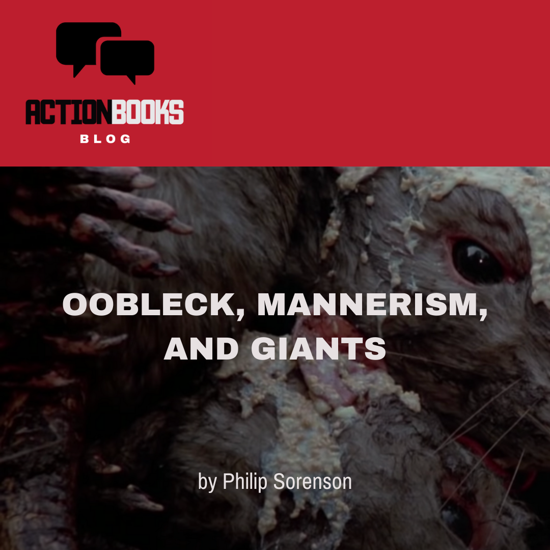 Oobleck, Mannerism, and Giants by Philip Sorenson - Action Books